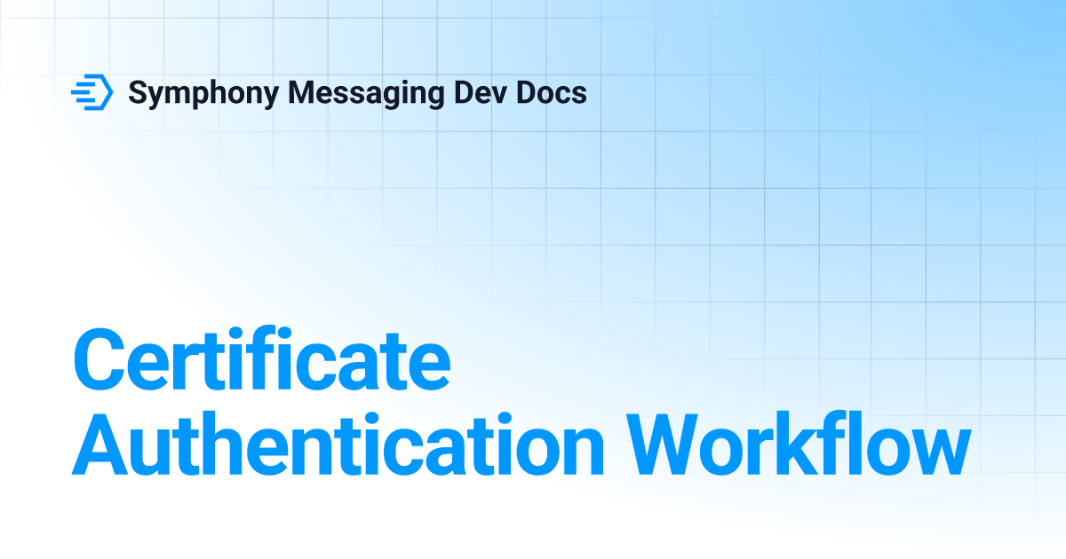 Certificate Authentication Workflow | Symphony Messaging Dev Docs