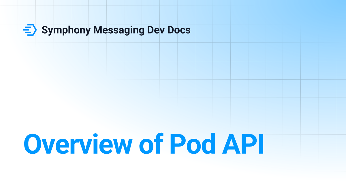 Overview of Pod API | Symphony Messaging Dev Docs