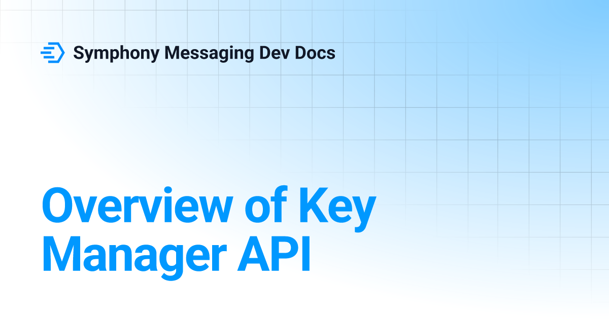 Overview of Key Manager API | Symphony Messaging Dev Docs