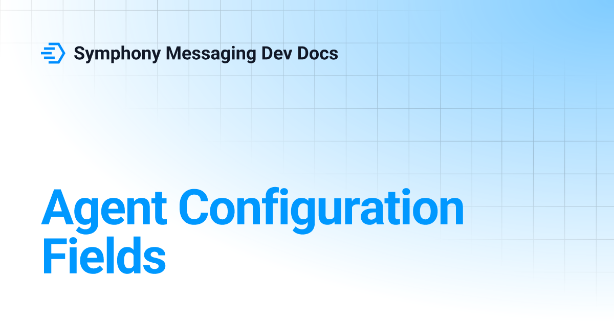 Agent Configuration Fields | Symphony Messaging Dev Docs