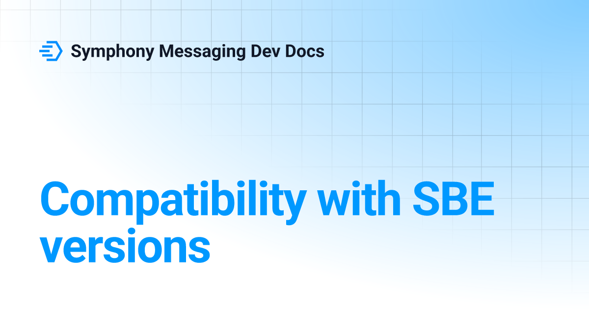 Compatibility with SBE versions | Symphony Messaging Dev Docs