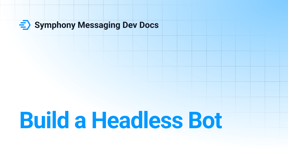 Build a Headless Bot | Symphony Messaging Dev Docs